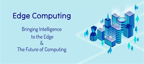 Edge Computing The Future Of Real Time Data Processing