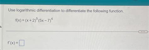Solved Use Logarithmic Differentiation To Differentiate The Solved Use Logarithmic Differentiation To Differentiate The