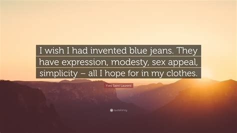Yves Saint Laurent Quote I Wish I Had Invented Blue Jeans They Have