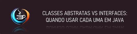 Classes Abstratas Vs Interfaces Quando Usar Cada Uma Em Java Pablo Barros Java Dio