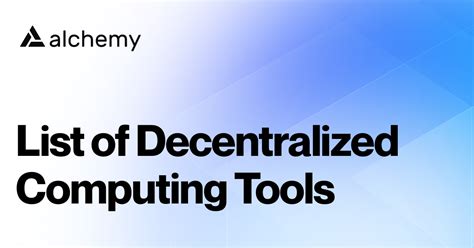 List Of 13 Decentralized Computing Tools 2023 Alchemy
