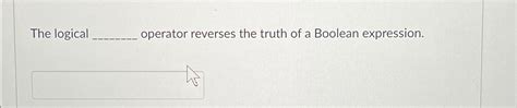 Solved The Logical Operator Reverses The Truth Of A Boolean