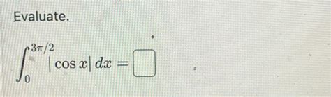 Solved Evaluate 03π 2cosxdx Chegg com