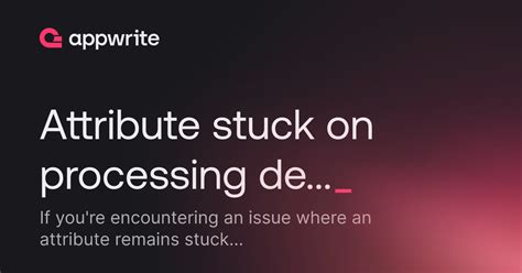 Attribute Stuck On Processing Despite Being Deleted From Related