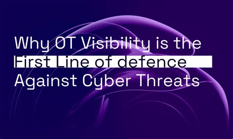 Why Ot Visibility Is The First Line Of Defence Against Cyber Threats Orro