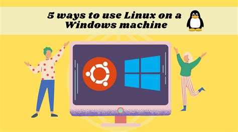 How To Use Linux On A Windows Machine 5 Different Approaches