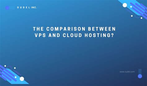 The Comparison Between VPS And Cloud Hosting Oudel Inc