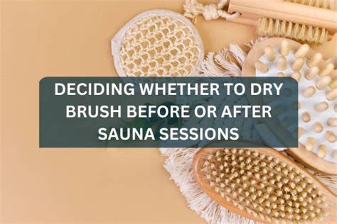 Deciding Whether To Dry Brush Before Or After Sauna Sessions