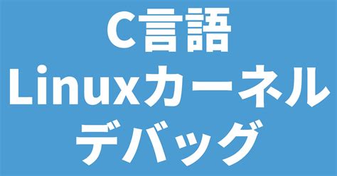 C言語Linuxカーネルのデバッグ方法printkBUG ONWARN ONQEMUGDB