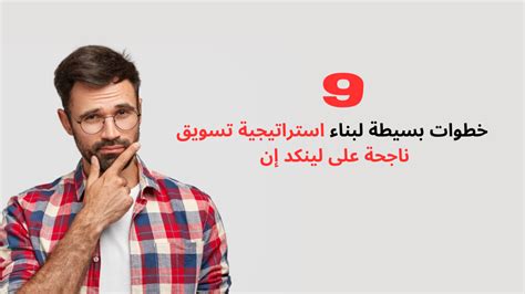 9 خطوات بسيطة لبناء استراتيجية تسويق ناجحة على لينكد إن