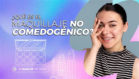Beneficios Del Maquillaje No Comedogénico Para Tu Piel