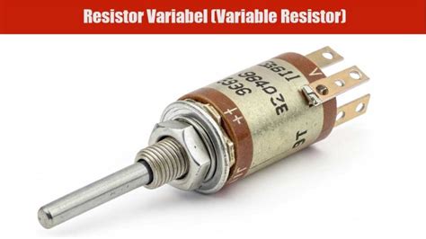 Resistor Variabel Pengertian Jenis Fungsi Dan Aplikasinya Dalam