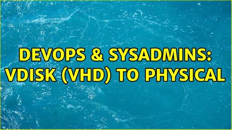 Devops And Sysadmins Vdisk Vhd To Physical Youtube
