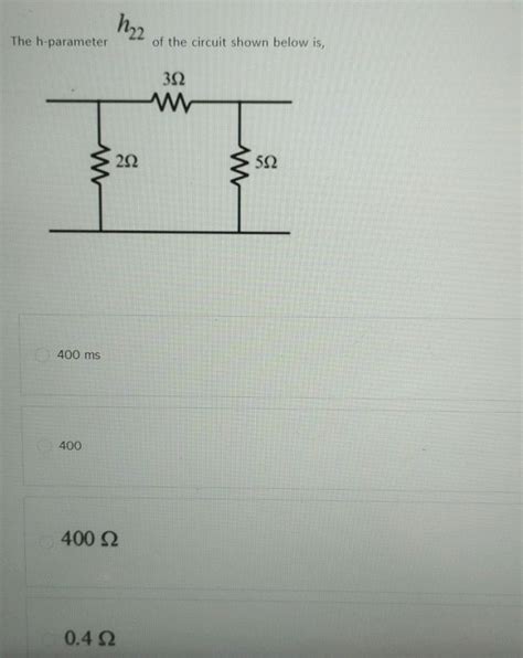 The H Parameter H22 Of The Circuit Shown Studyx