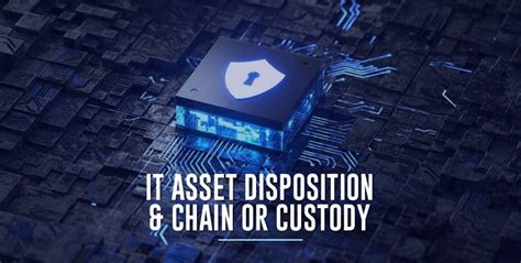 It Asset Disposition And Chain Or Custody