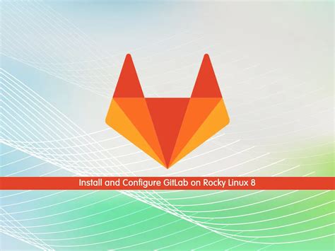 Install And Configure GitLab On Rocky Linux 8 Easy Steps To Host Git Repos