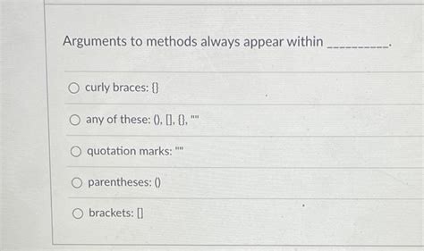 Solved Arguments To Methods Always Appear Within O Curly