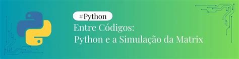 Python E A Simulação Da Matrix Anna Siqueira Machine Learning