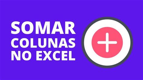 Excelentes Dicas Para Somar Valores De Colunas De Forma Rápida No Excel Actualizado Março 2025