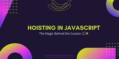 hoisting in javascript the magic behind the curtain 🎩 by rahul kumar