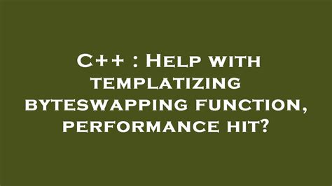 C Help With Templatizing Byteswapping Function Performance Hit Youtube