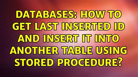 Databases How To Get Last Inserted Id And Insert It Into Another Table Using Stored Procedure
