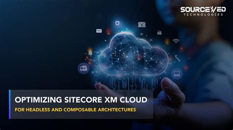 Optimizing Xm Cloud For Headless And Composable Architectures