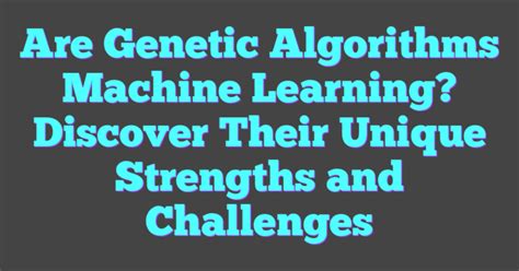 Are Genetic Algorithms Machine Learning Discover Their Unique