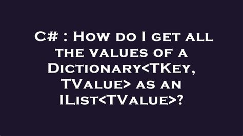 c how do i get all the values of a dictionary tkey tvalue as an
