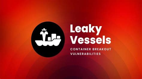 Leaky Vessels Container Escape Vulnerabilities Impact Docker Others SecurityWeek