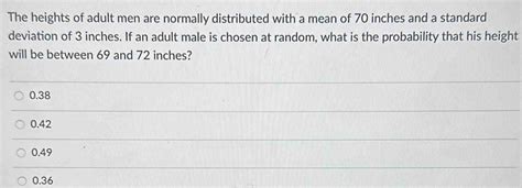 The Heights Of Adult Men Are Normally Distributed With A Mean Of 70
