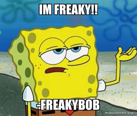 Im Freaky Freakybob Tough Spongebob Meme Generator
