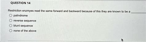 Solved Question 14 Restriction Enzymes Read The Same Forward And Backward Because Of This They