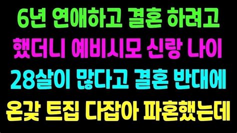 파혼썰6년 연애하고 결혼한다고 했더니 28살이 나이가 많다면서 온갖 트집 잡으면서 결혼 반대하고 남자친구는 부모님 뜻이라고 거역 못한다 하길래 파혼 Youtube