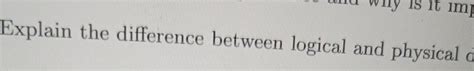 Solved Explain The Difference Between Logical And Physical