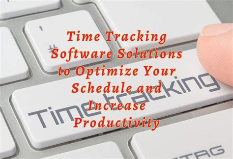 Time Tracking Software Solutions To Optimize Your Schedule And Increase Productivity