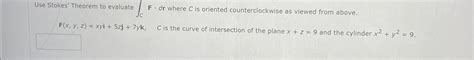 Solved Use Stokes Theorem To Evaluate ∫c﻿f Dr ﻿where C ﻿is