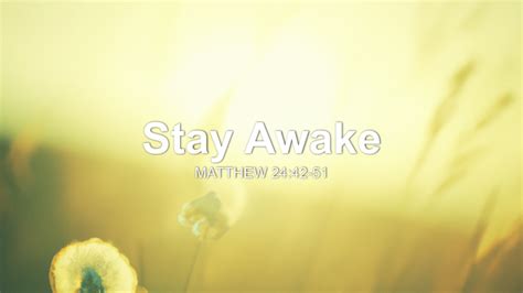 Stay Awake Sermon By Sermon Research Assistant Matthew 24 42 51