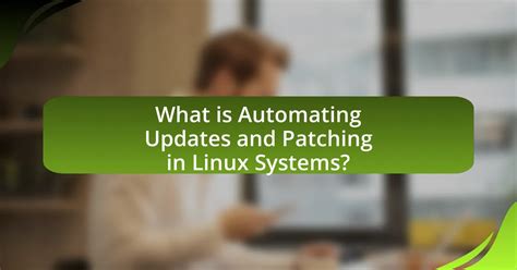 Automating Updates And Patching In Linux Systems •