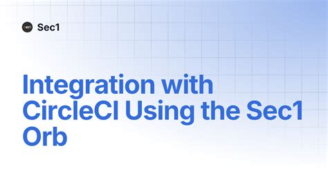 Integration With Circleci Using The Sec1 Orb Sec1