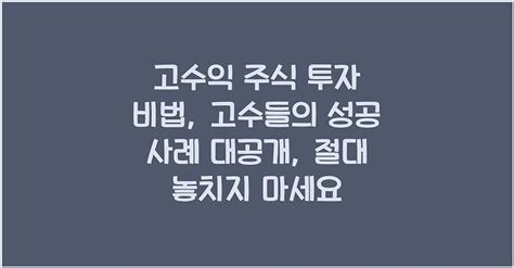 고수익 주식 투자 비법 고수들의 성공 사례 대공개 절대 놓치지 마세요