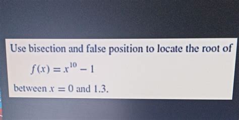 Solved Use Bisection And False Position To Locate The Root