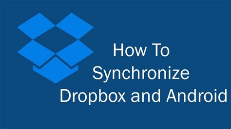 how to synchronize dropbox and android thetech52