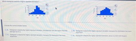 Solved Which Histogram Depicts A Higher Standard Devaton