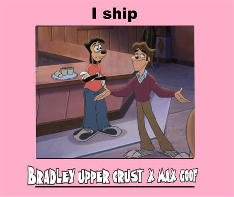 I Ship Bradley Upper Crust X Max Goof By Toonboyfan On Deviantart