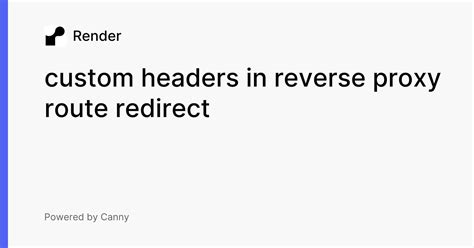 Custom Headers In Reverse Proxy Route Redirect Feature Requests Render