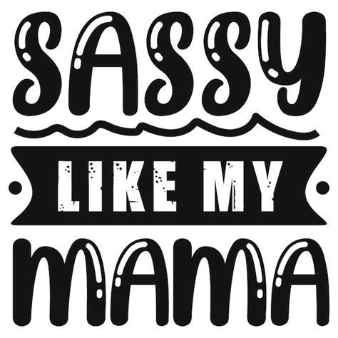 Premium Vector A Black And White Poster That Says Sassy Like My Mama