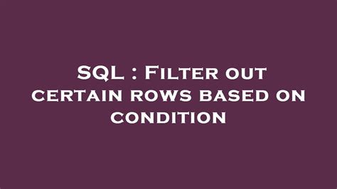 Sql Filter Out Certain Rows Based On Condition Youtube