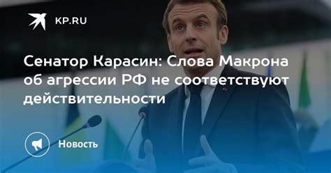 Сенатор Карасин Слова Макрона об агрессии РФ не соответствуют действительности Kp Ru