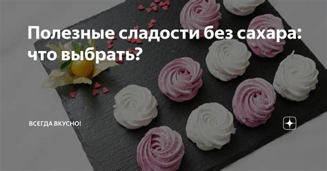 Полезные сладости без сахара что выбрать Всегда Вкусно Дзен